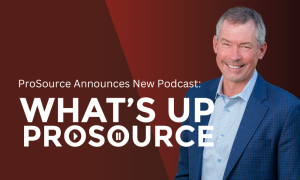 ProSource Announces New Podcast: What’s Up ProSource - ProSource