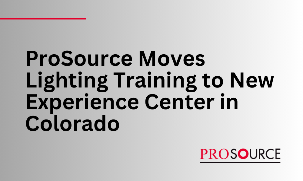 ProSource Moves Lighting Training to New Experience Center in Colorado ...